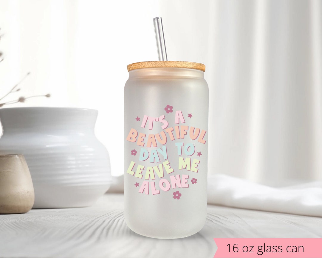 It's a Good Day to Leave Me Alone, 16 Oz Frosted Glass, Iced Coffee ...