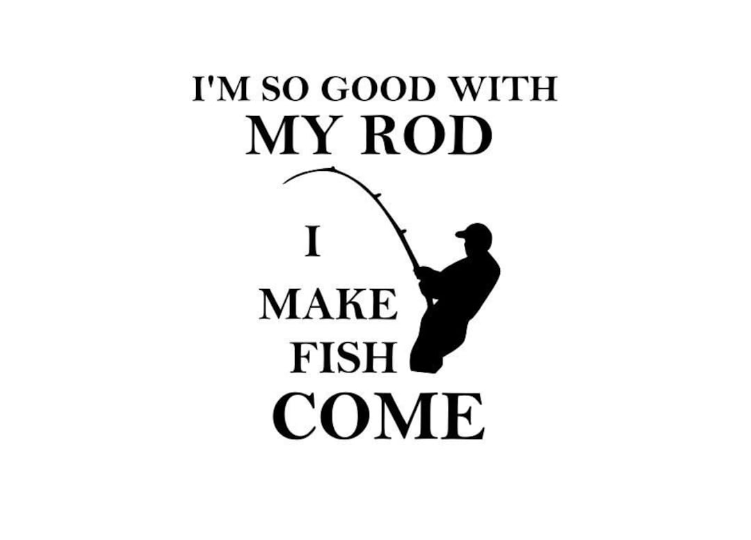 I'm so Good With My Rod I Make Fish Come Window Sticker Vinyl Decal ...