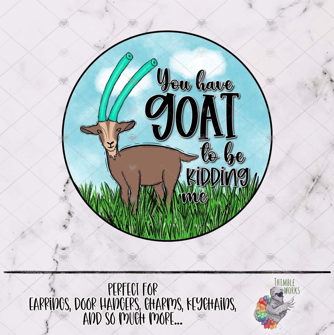 Goat to Be Kidding Me Sublimation Design, Baby Goat Design, Round Goat ...