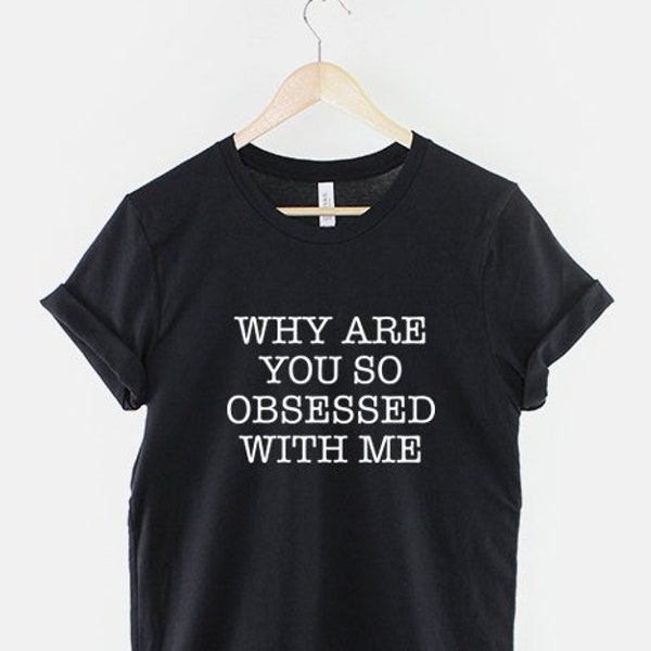 Why Are You so Obsessed With Me Shirt - Etsy