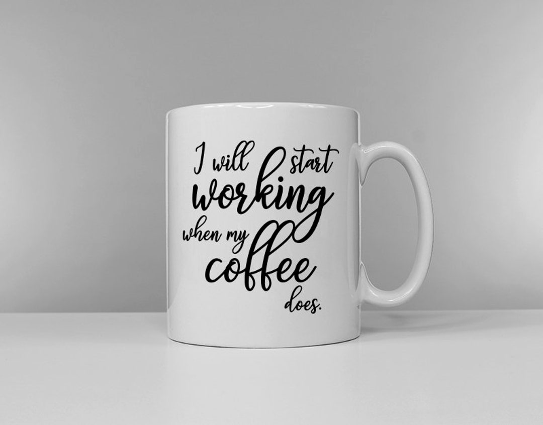 Coffee Mug - I Will Start Working When My Coffee Does - Office Worker ...