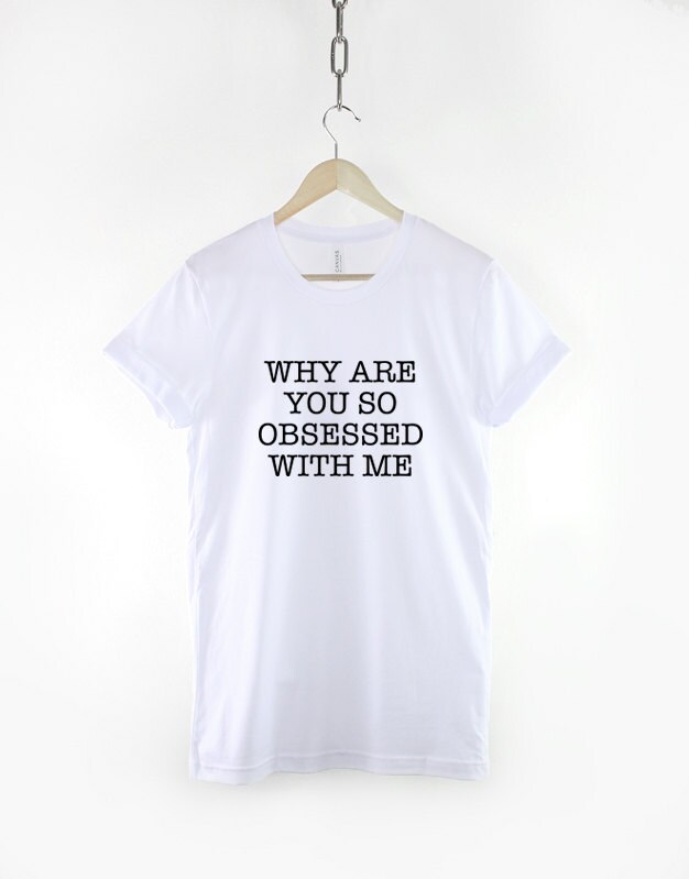 Obsessed T-shirt Womens Why Are You so Obsessed With Me | Etsy