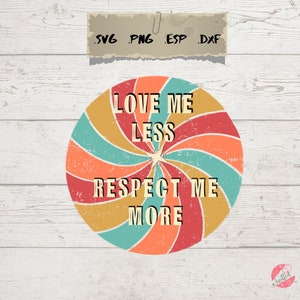 Love Me Less, Respect Me More Print File ,svg/png/dxf/eps, Vintage ...