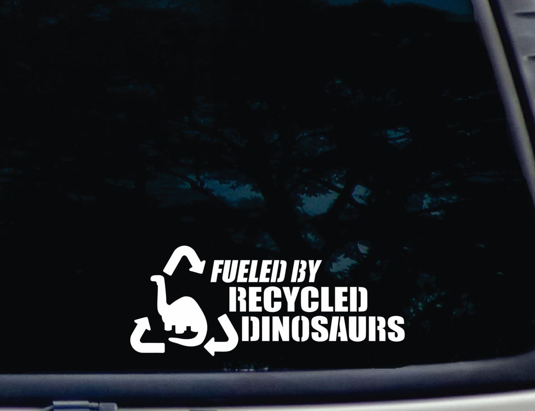 Fueled by Recycled Dinosaurs! Funny Fossil Fuel Die Cut Vinyl Decal [a ...
