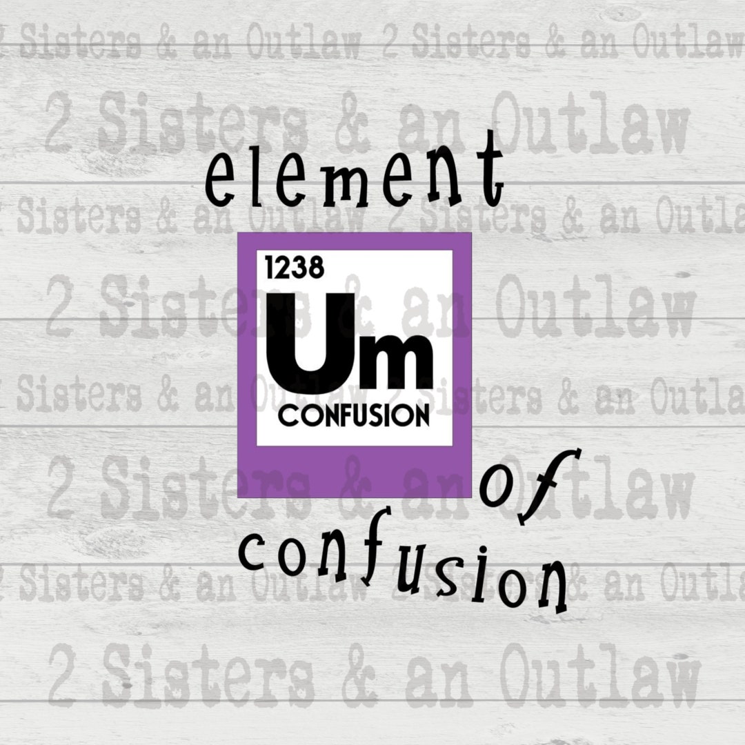 Element of Confusion Svg. Periodic Table Svg. Funny Svg. Sarcastic ...