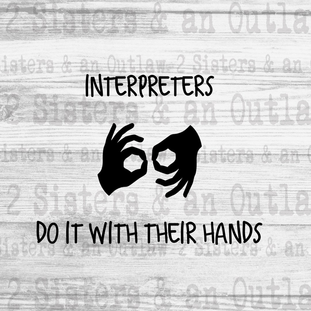 Interpreters Do It With Their Hands Svg. ASL Interpreter. ASL. Sign ...