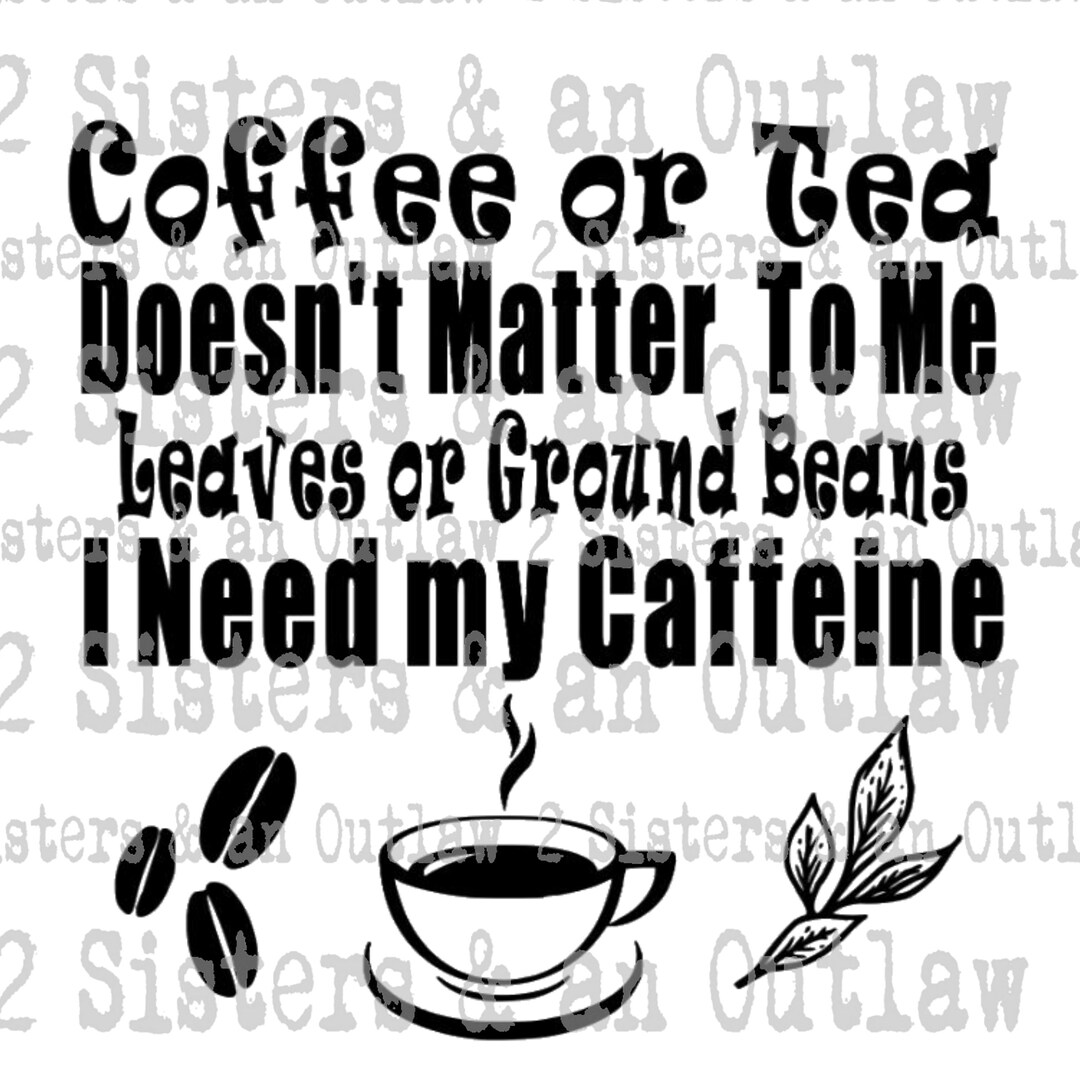 Coffee Or Tea Leaves Or Ground Beans I Need My Caffeine Svg Etsy coffee-or-tea-leaves-or-ground-beans-i-need-my-caffeine-svg-etsy