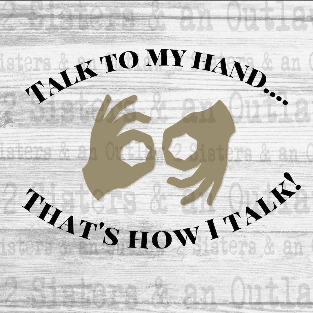 Talk to My Hand Svg. That's How I Talk Svg. ASL Svg. Sign Language Svg ...