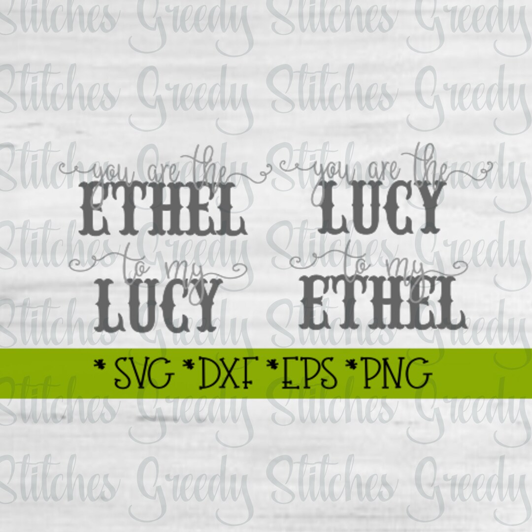 You Are the Ethel to My Lucy/you Are the Lucy to My Ethel Svg, Dxf, Eps ...
