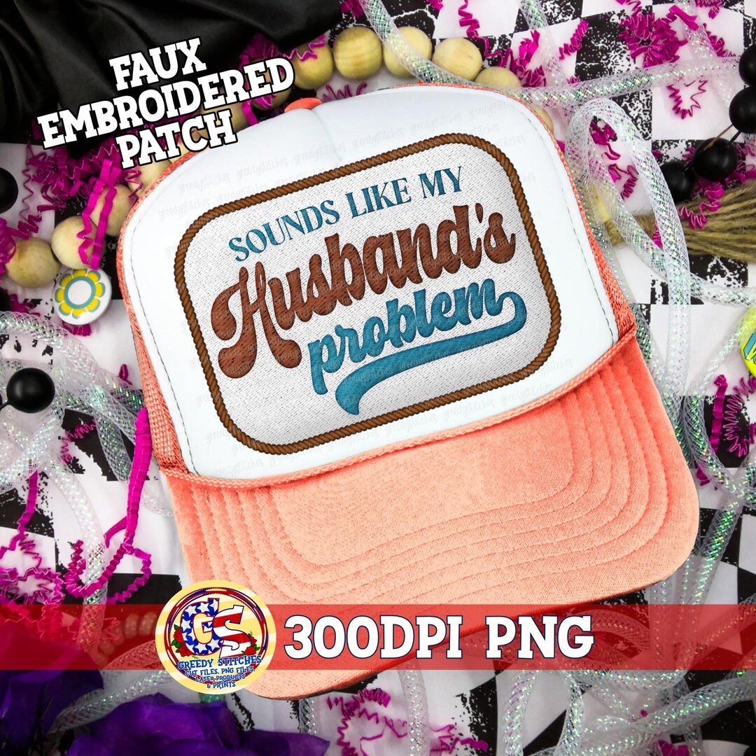 Sounds Like My Husband's Problem Faux Embroider Patch Png | Hat Patch ...