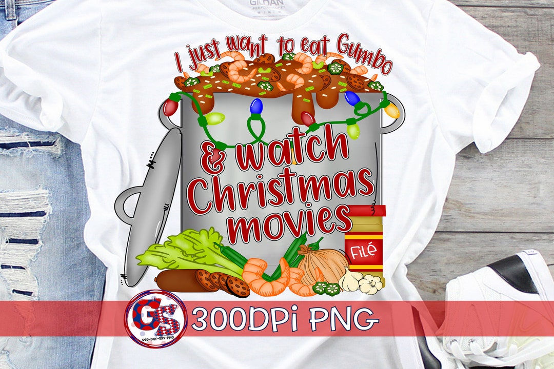 I Just Want to Eat Gumbo and Watch Christmas Movies Png Sublimation ...