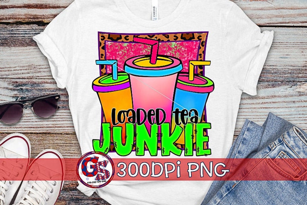 Loaded Tea Junkie PNG for Sublimation | Loaded Tea Junkie Png | Loaded ...