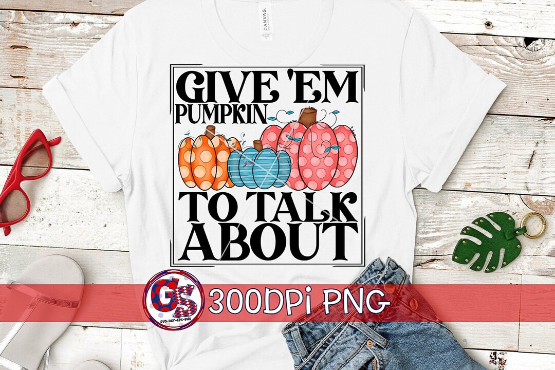 Give 'em Pumpkin to Talk About PNG for Sublimation | Fall Png ...