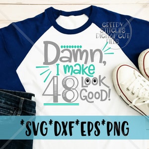 Damn, I Make 48 Look Good Svg, Dxf, Eps, Png. Forty Dxf Forty Svg ...
