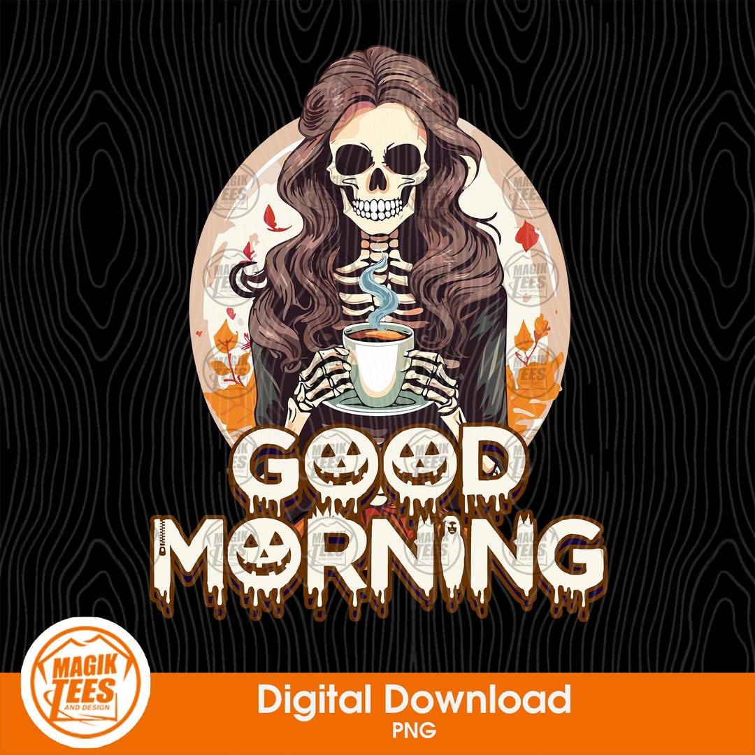 Good Morning Funny Scary Lady Skeleton PNG Coffee Lover PNG Halloween ...