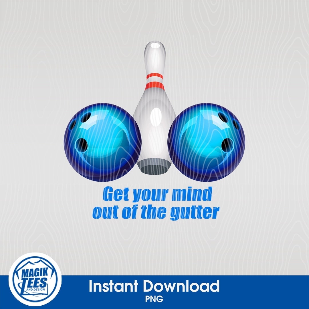Get Your Mind Out of the Gutter Funny Bowling PNG, Digital Download ...