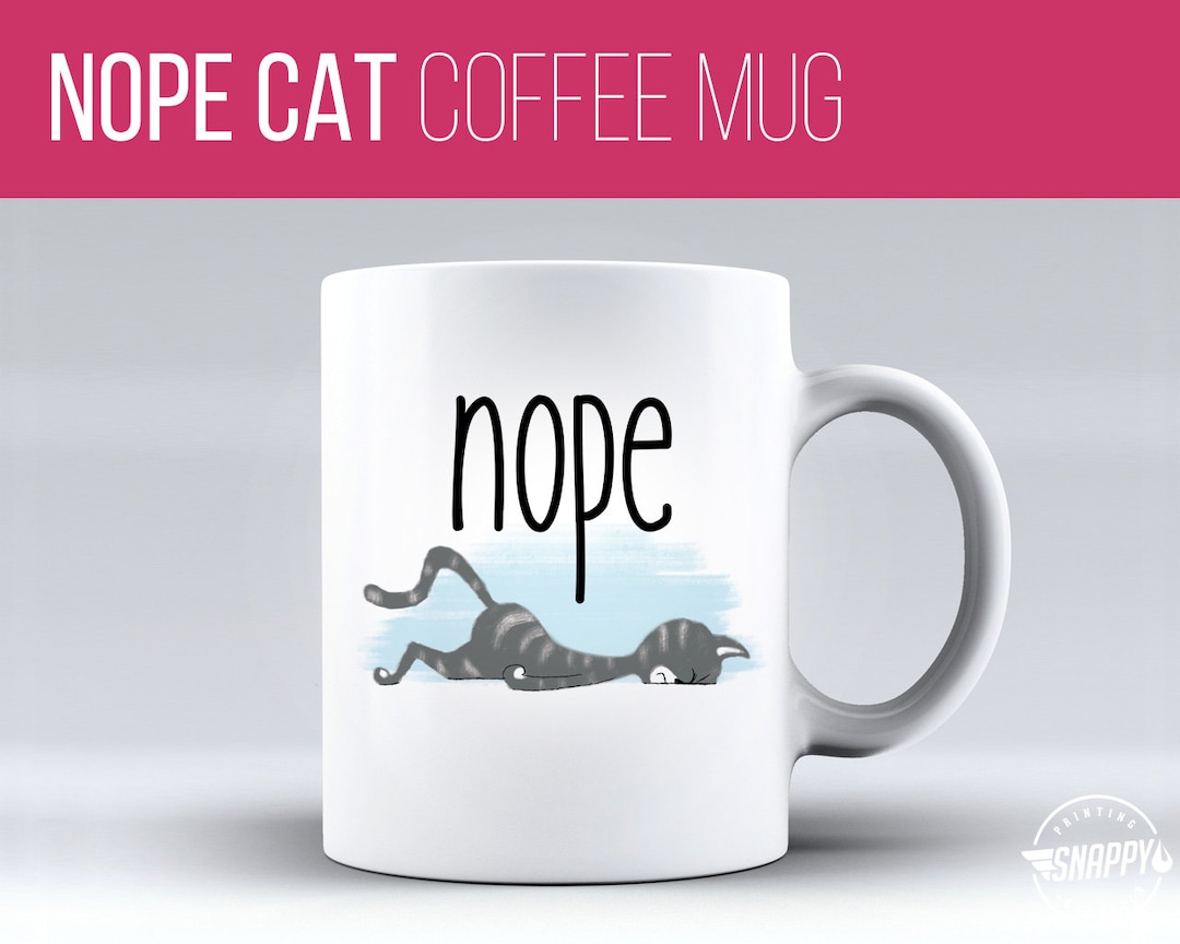 Nope Cat Coffee Mug Morning Cup, Dishwasher and Microwave Safe, Custom ...