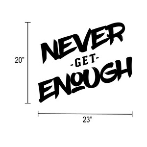 Never Get Enough - Custom Vinyl Wall Decal Inspirational Quote, Window ...
