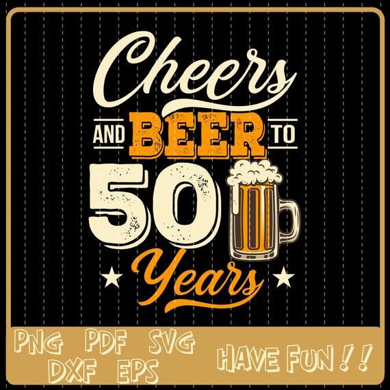 Cheers And Beer To 50 Years Svg Cheers And Beer Svg 50th Etsy