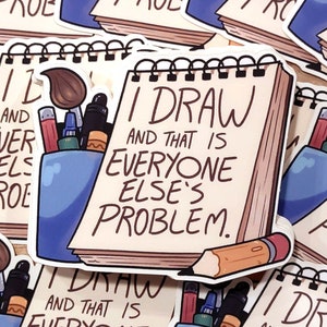 I Draw and That's Everyone Else's Problem - Funny Artist 3 Inch Matte ...