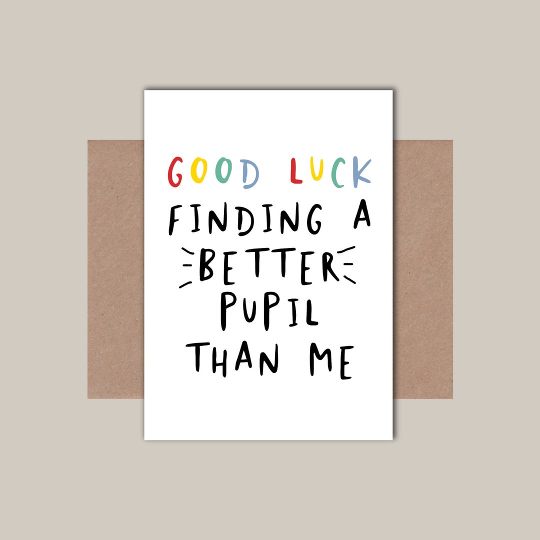 Funny Teacher Card Good Luck Finding a Better Pupil / Student Than Me ...