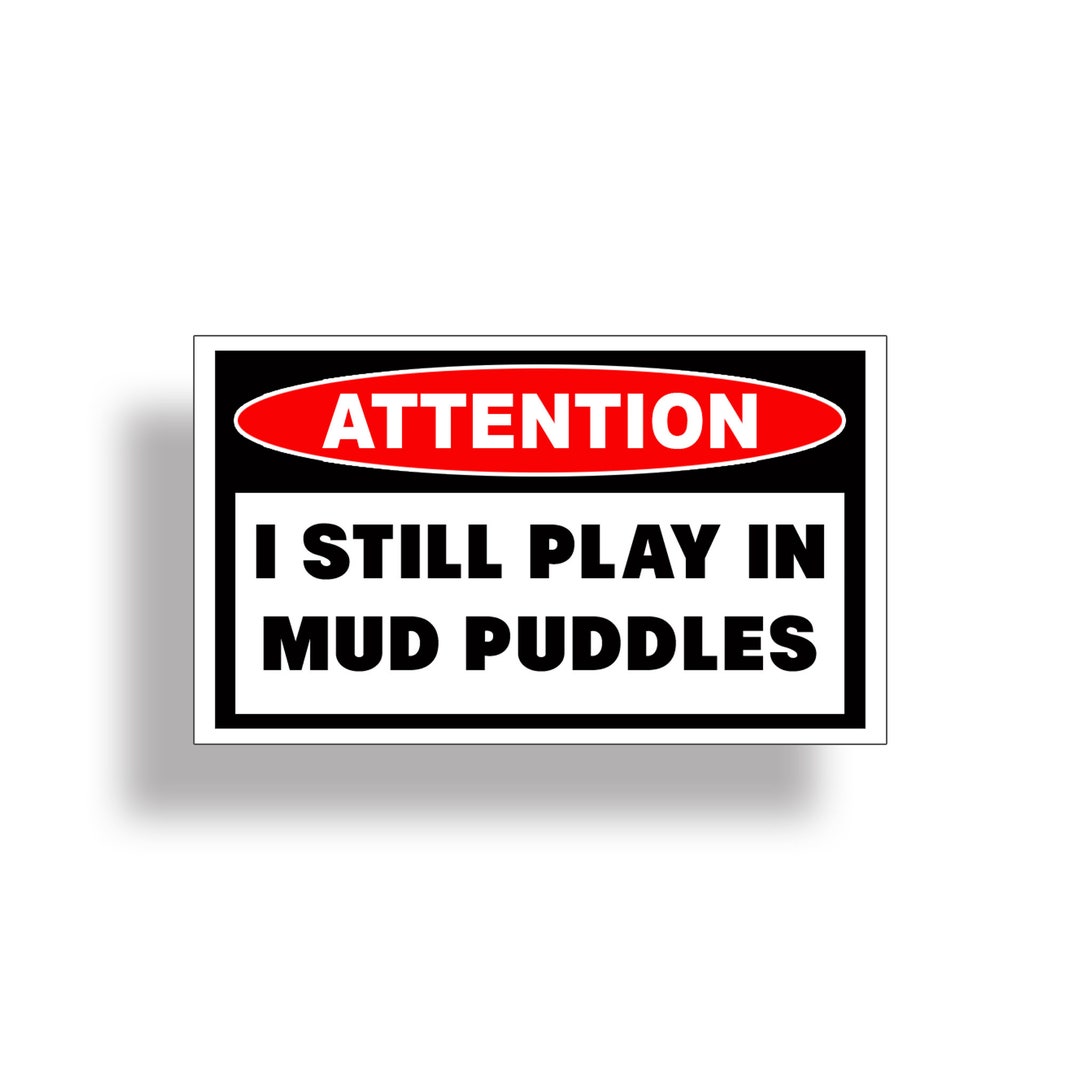I Still Play in Mud Puddle Sticker Funny Caution Attention Warning ...
