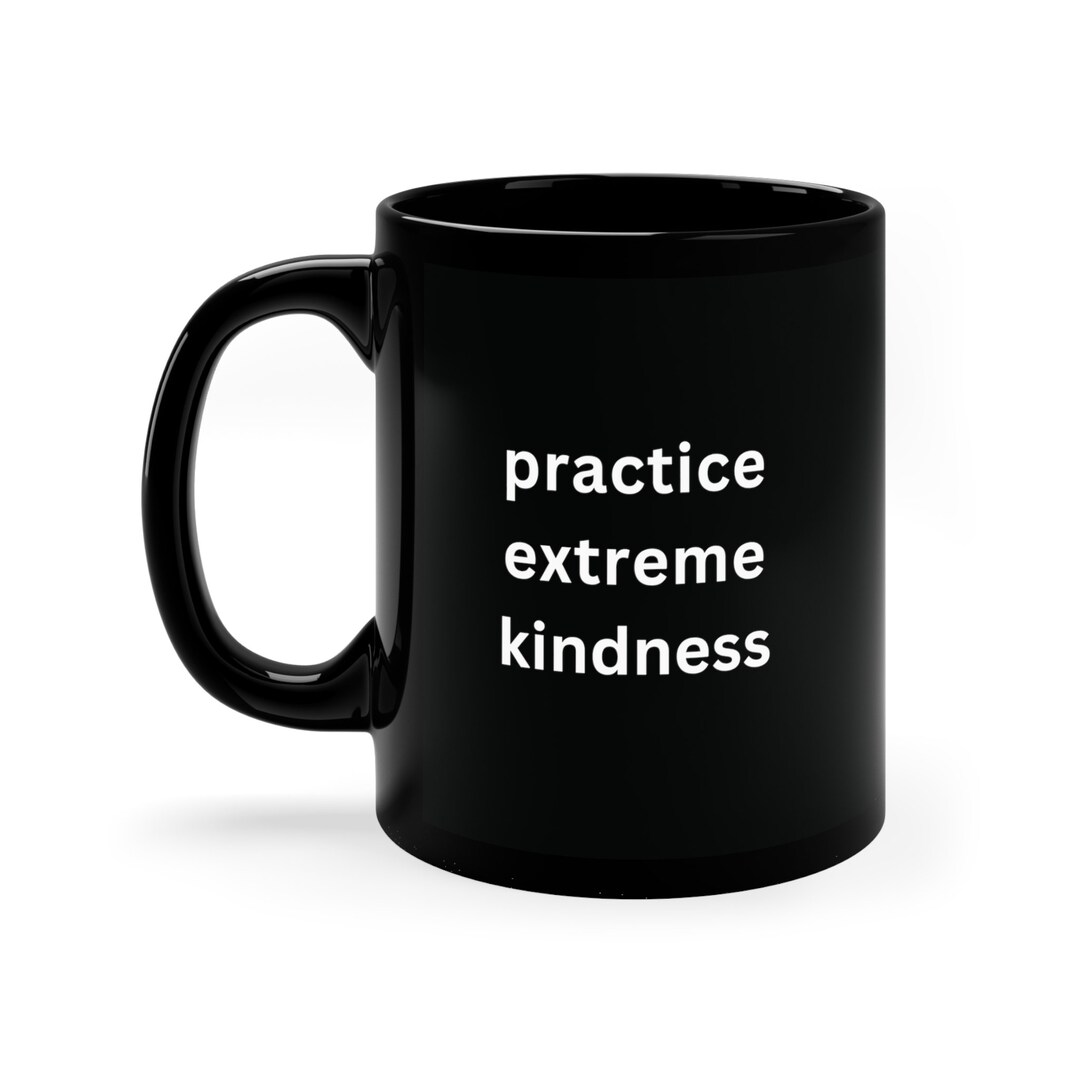 Practice Extreme Kindness Mug, Kindness Mug, Kindness Cup, Kindness ...