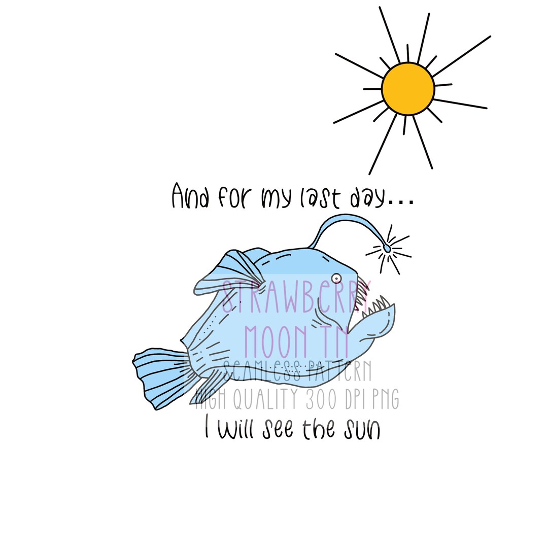 Anglerfish and for My Last Day I Will See the Sun Png - Etsy