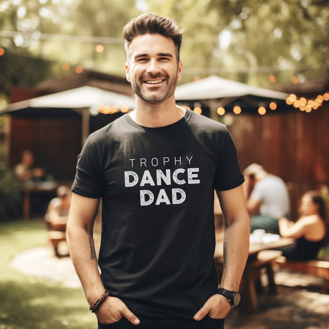 Dance Dad Shirt, Trophy Dance Dad Tee, Funny Dance Dad Tshirt ...