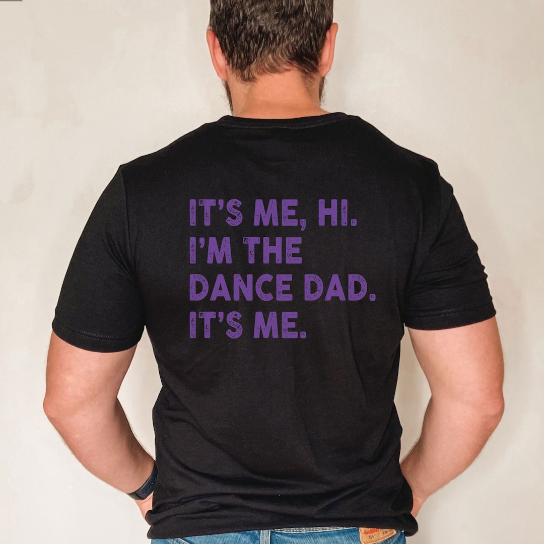 Custom Dance Dad Shirt, It's Me Hi I'm the Dance Dad It's Me ...