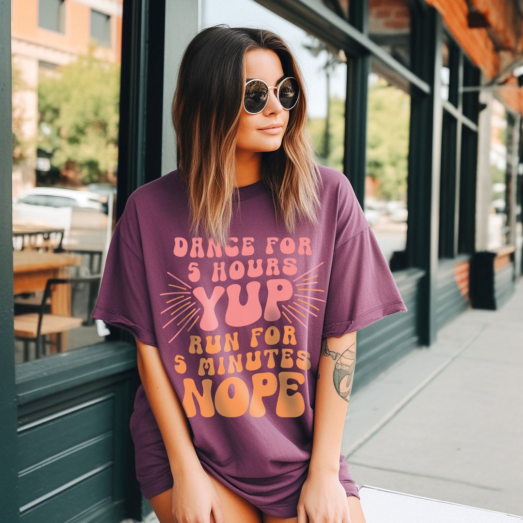 Funny Dance Shirt, Dance for 5 Hours Yup Run for 5 Minutes Nope, Dance ...