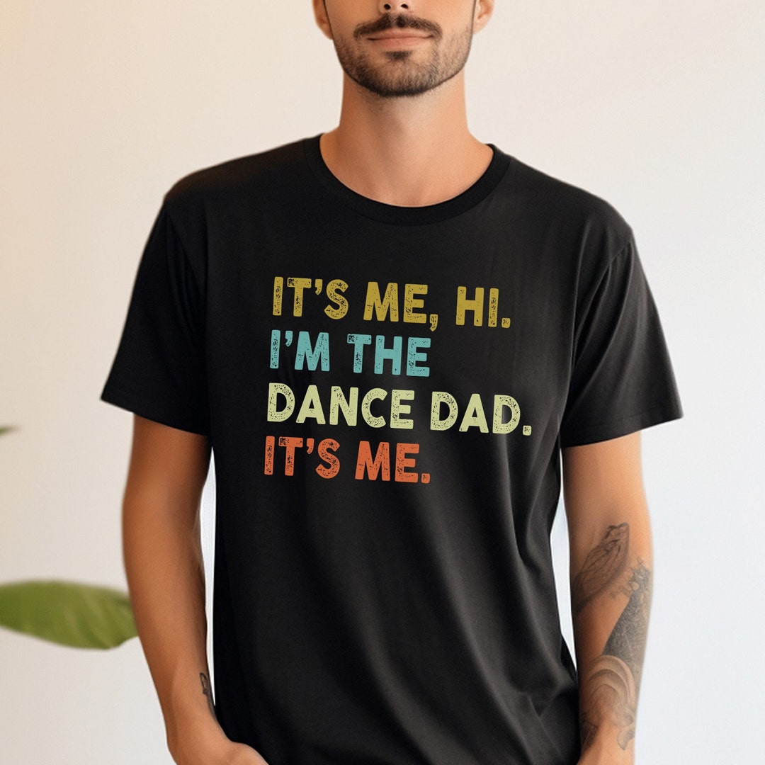 Dance Dad Shirt, It's Me Hi I'm the Dance Dad It's Me, Competition ...