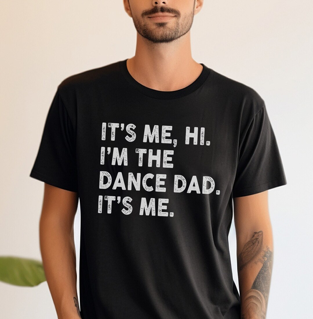 Dance Dad Shirt, It's Me Hi I'm the Dance Dad It's Me, Competition ...