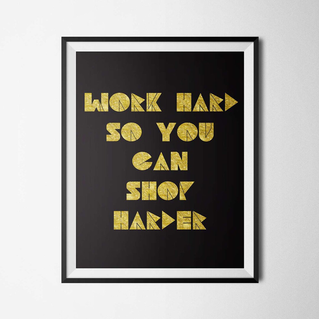 Work Hard so You Can Shop Harder gold Foil. Motivational Poster ...