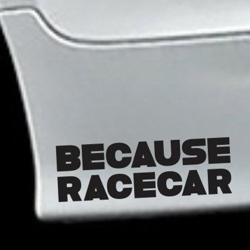 Because Racecar Bumper Sticker Vinyl Decal Race Car Sticker - Etsy