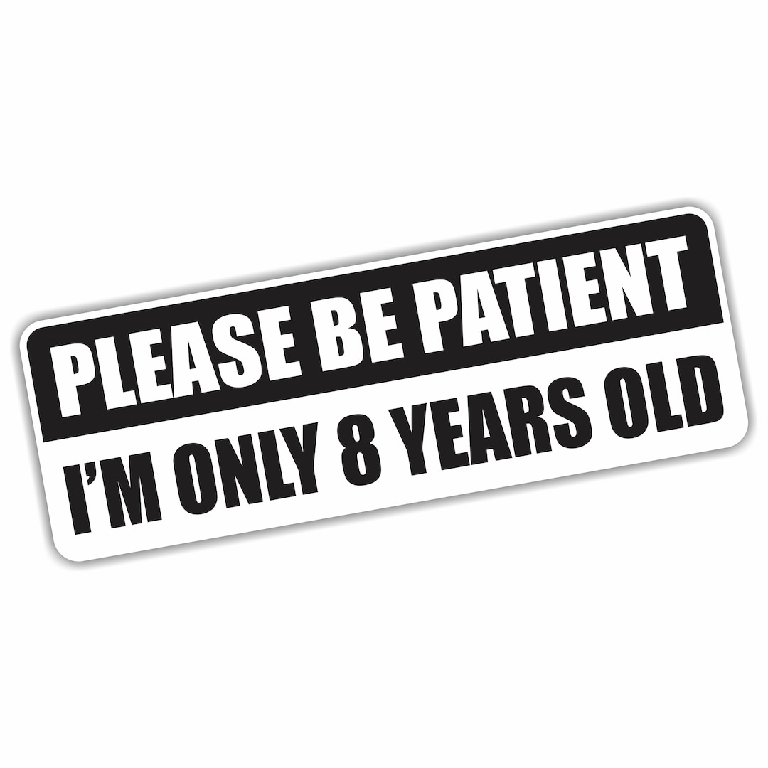 Please Be Patient, I'm Only 8 Years Old Funny Bumper Sticker Vinyl ...