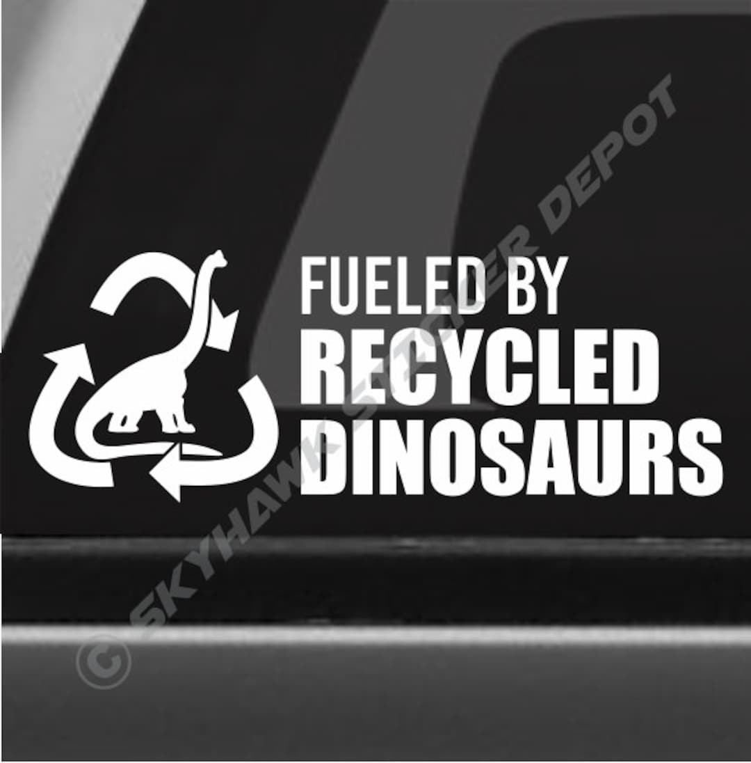 Fueled by Recycled Dinosaurs Funny Bumper Sticker Vinyl Decal Recycle ...