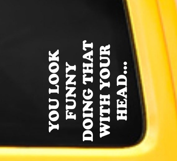 You Look Funny Doing That With Your Head Funny Bumper Sticker | Etsy