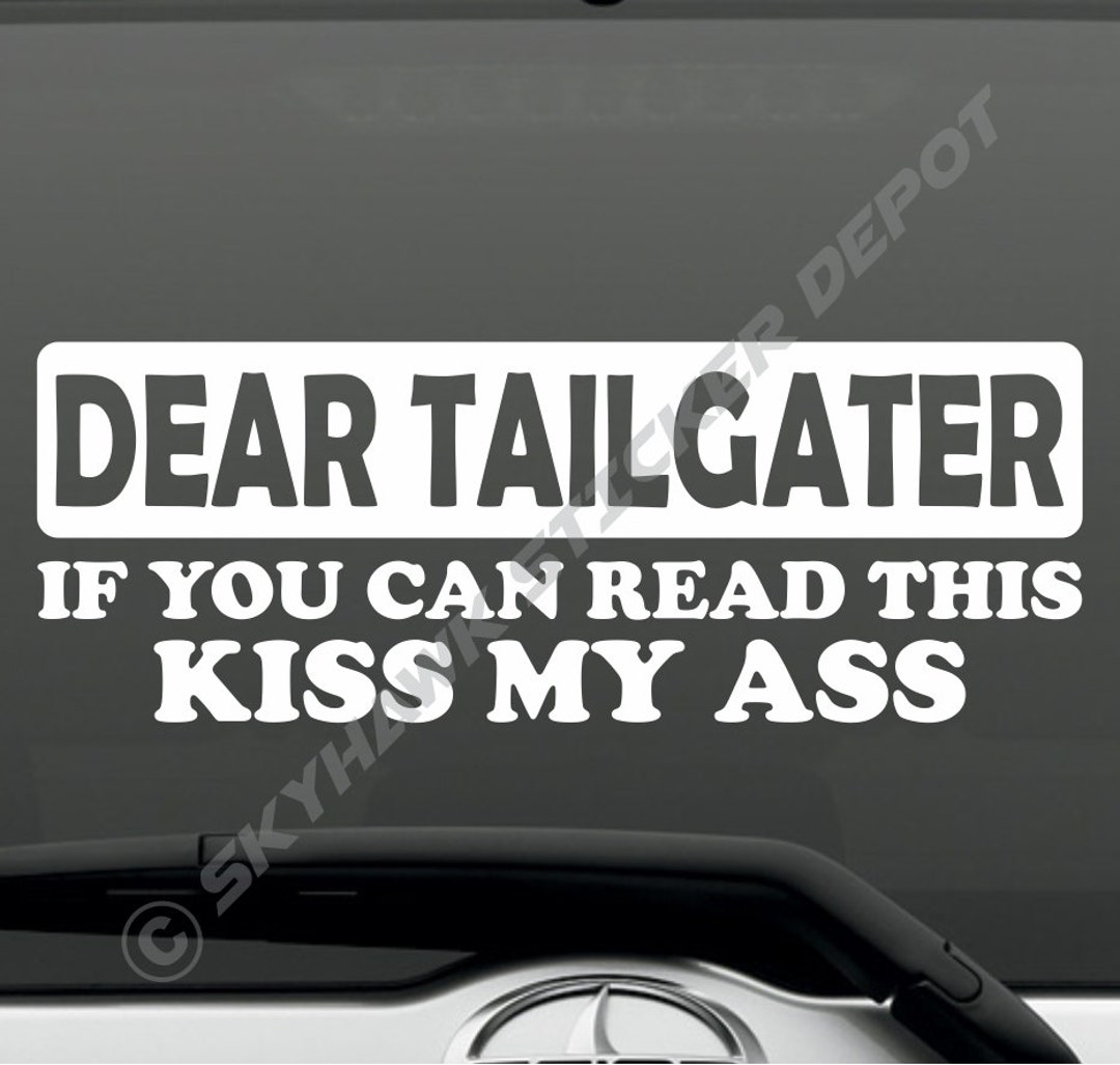 Dear Tailgater, Kiss My Ass Funny Bumper Sticker Vinyl Decal - Car ...