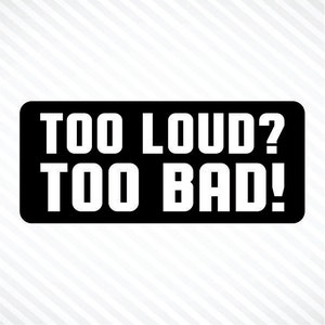 Too Loud? Too Bad! Funny Helmet Sticker Vinyl Decal Sport Bike Decal ...
