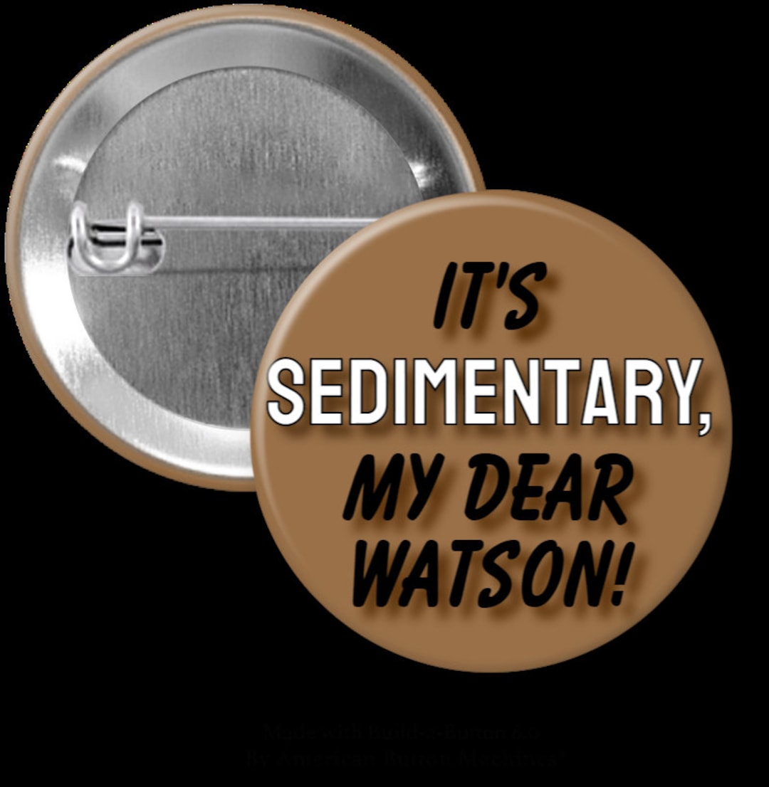 It's Sedimentary My Dear Watson - Rock Hound - 1.25" or 2.5" Button - Etsy