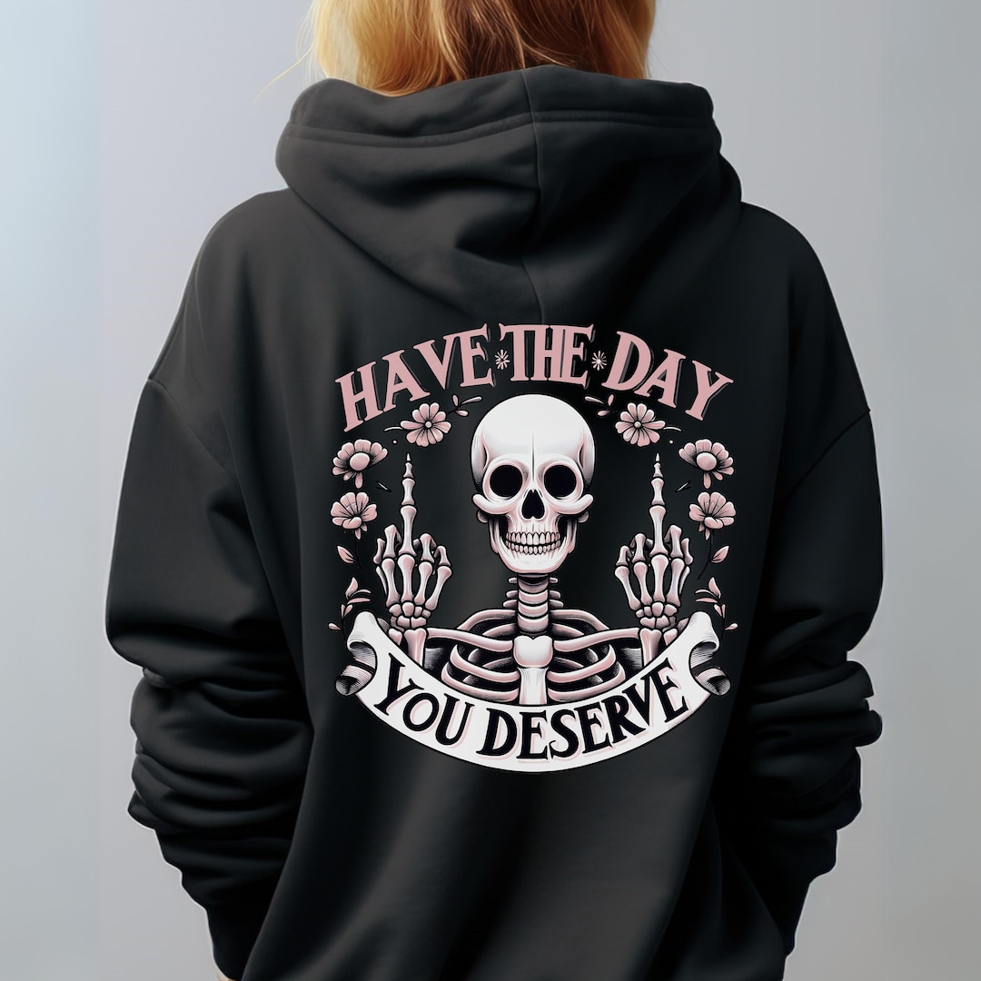 Rebel Spirit Hoodie. Sarcastic Skeleton: Have the Day You Deserve Women ...