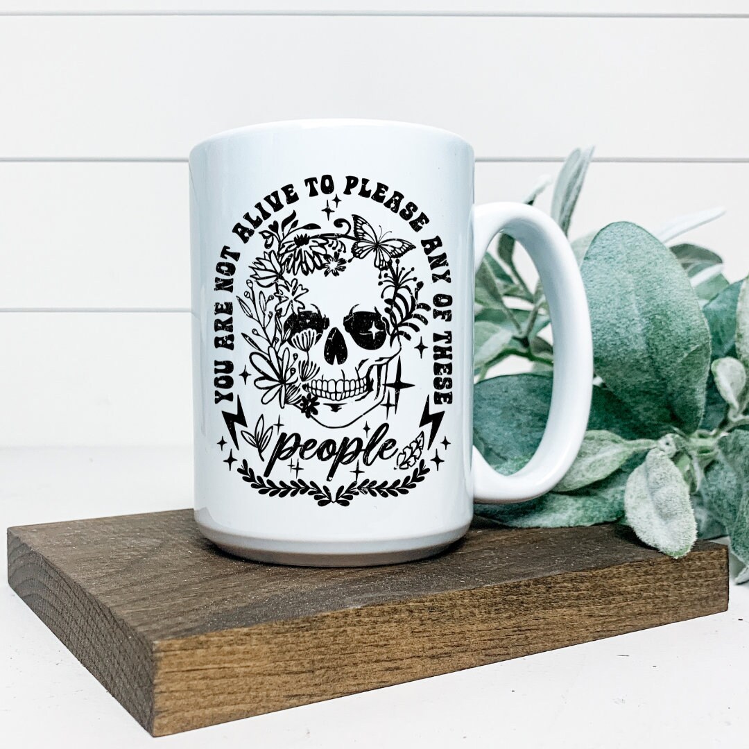 You Are Not Alive to Please Any of These People Coffee Mug, Skull Mug ...