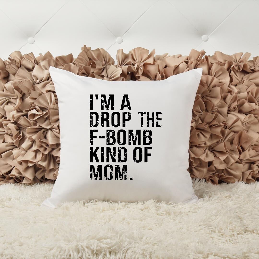 Im A Drop the F Bomb Kind of Mom Pillow, Swearing Pillow, Gift for Her ...