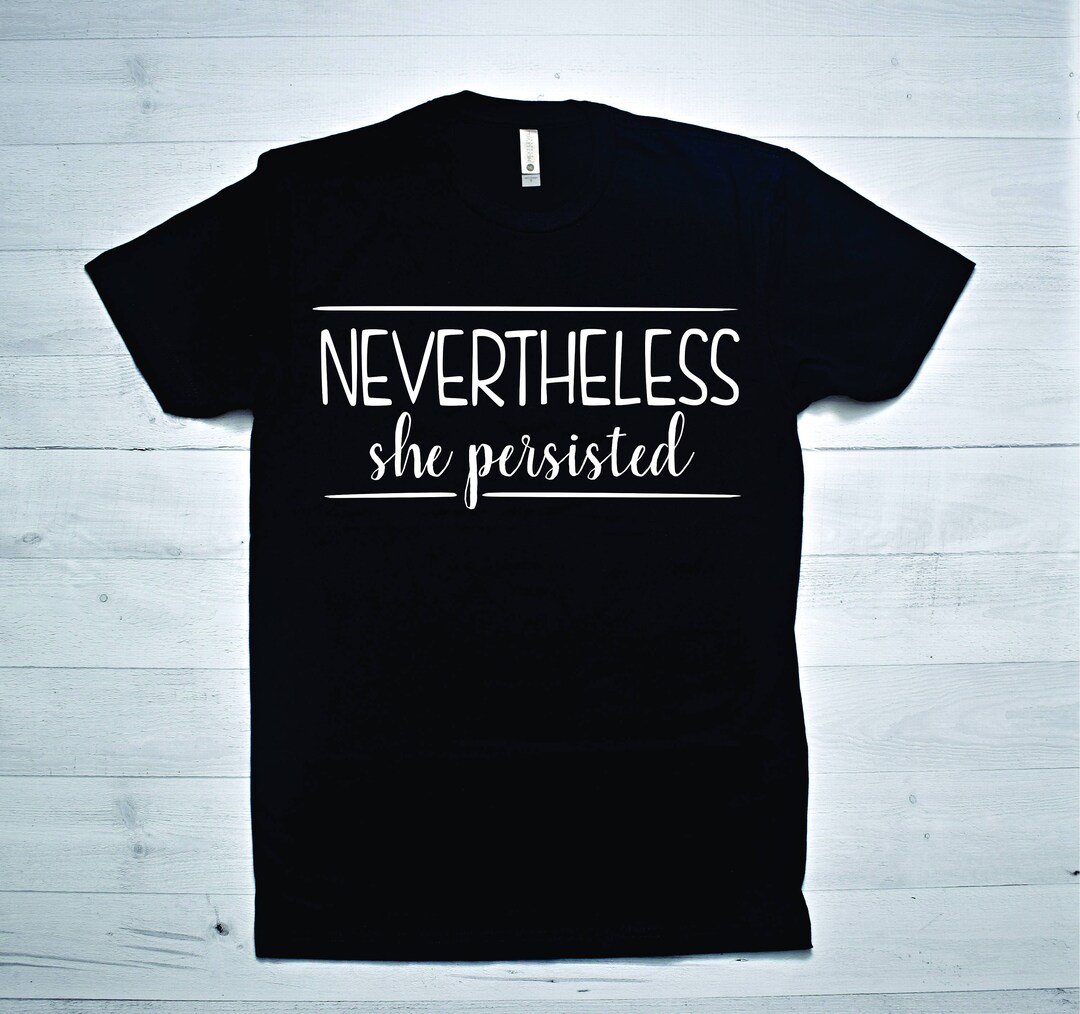 Nevertheless She Persisted Shirt, Never the Less, Feminist Shirt ...