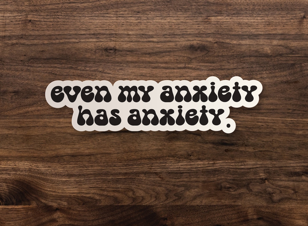 Even My Anxiety Has Anxiety | Trendy Car, Laptop Vinyl Sticker 3" 5" 7 ...