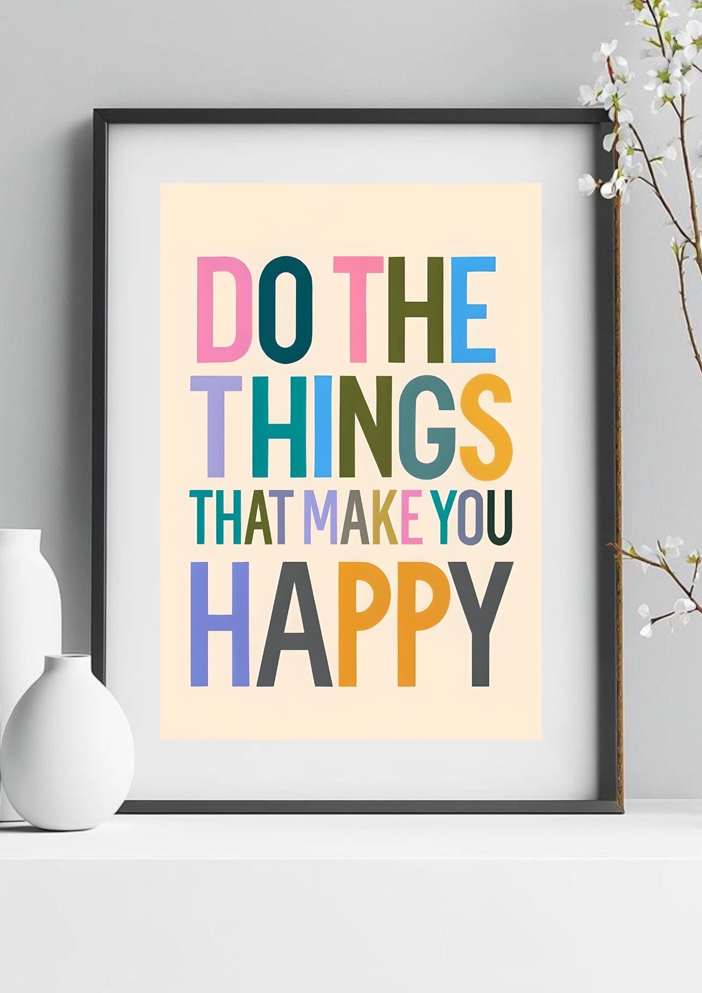 Do the Things That Make You Happy – Colorful Motivational Quote Print ...
