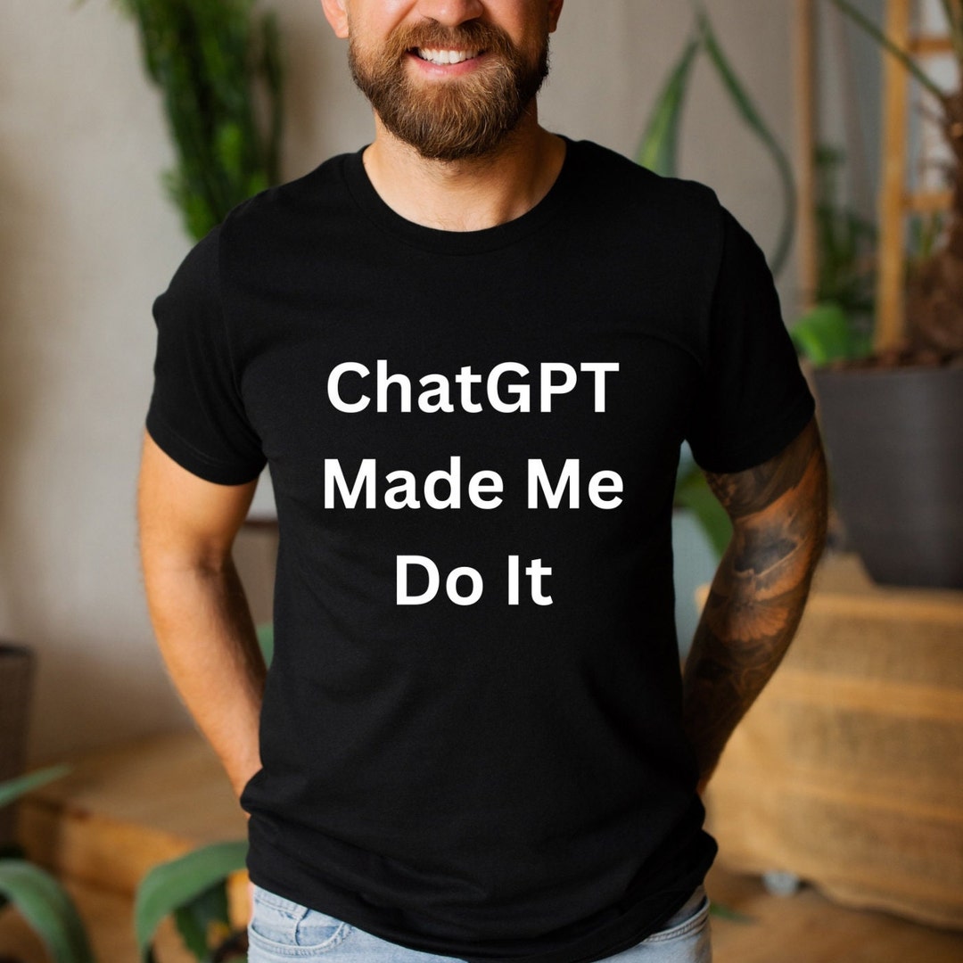 Chatgpt Made Me Do It T-shirt, AI T-shirt, AI User T-shirt, Funny Tech ...