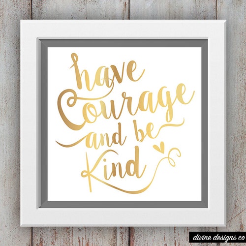 Have Courage and Be Kind Wall Art Real Gold Foil Print - Etsy