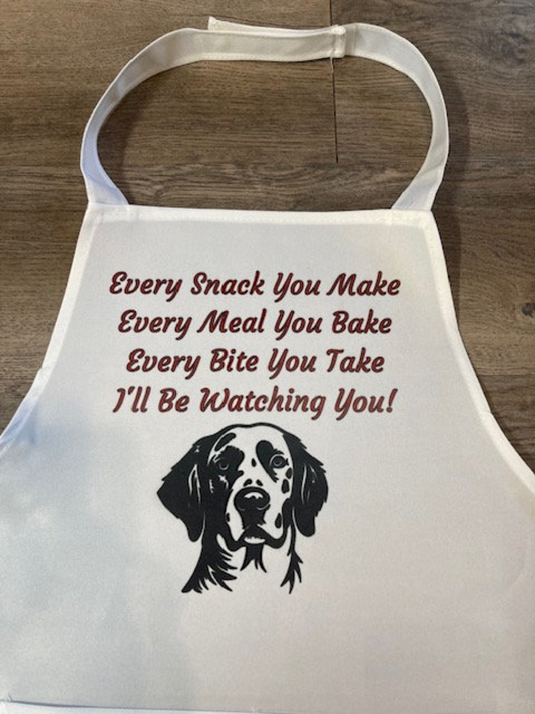 Funny Dog Apron Full Apron Every Bite You Take Apron I'll Be Watching ...